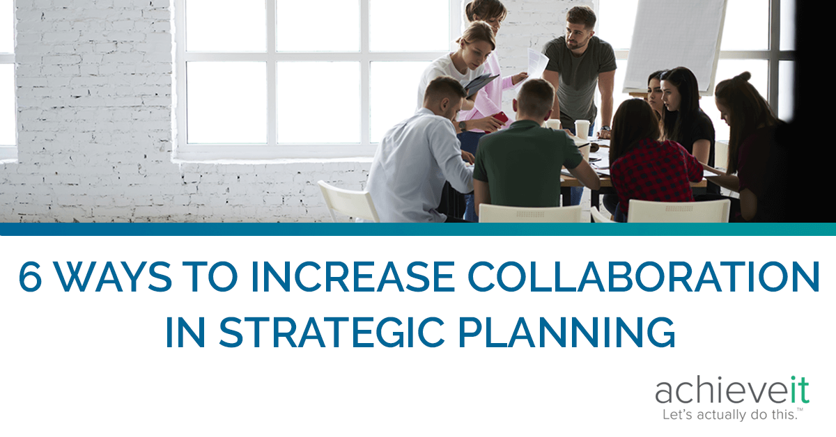 6 Ways to Increase Collaboration in Strategic Planning